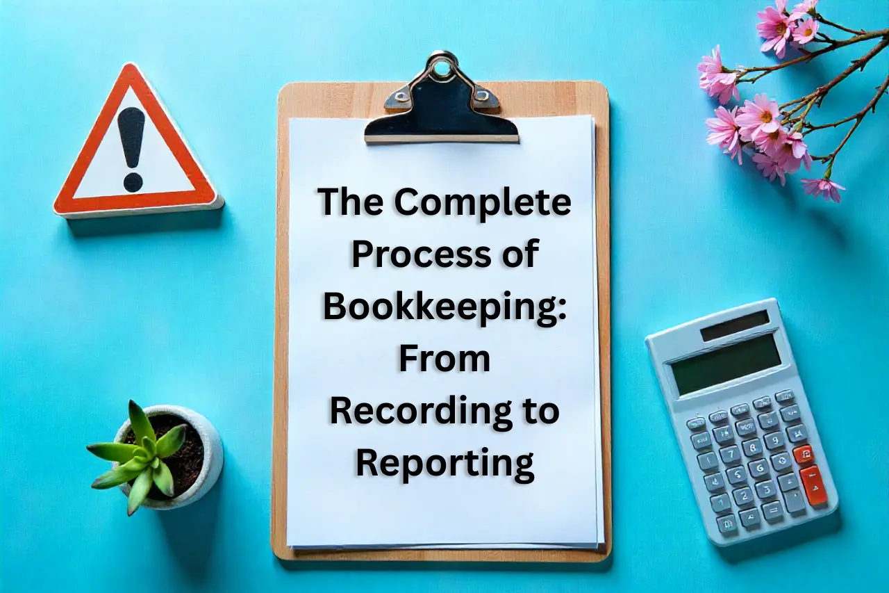 Complete Process of Bookkeeping: From Recording to Reporting
